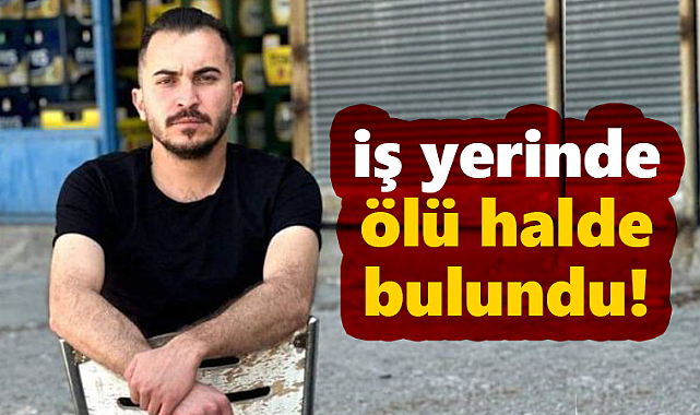 24 yaşındaki Ali Eser, Karaman'daki iş yerinde ölü halde bulundu ...